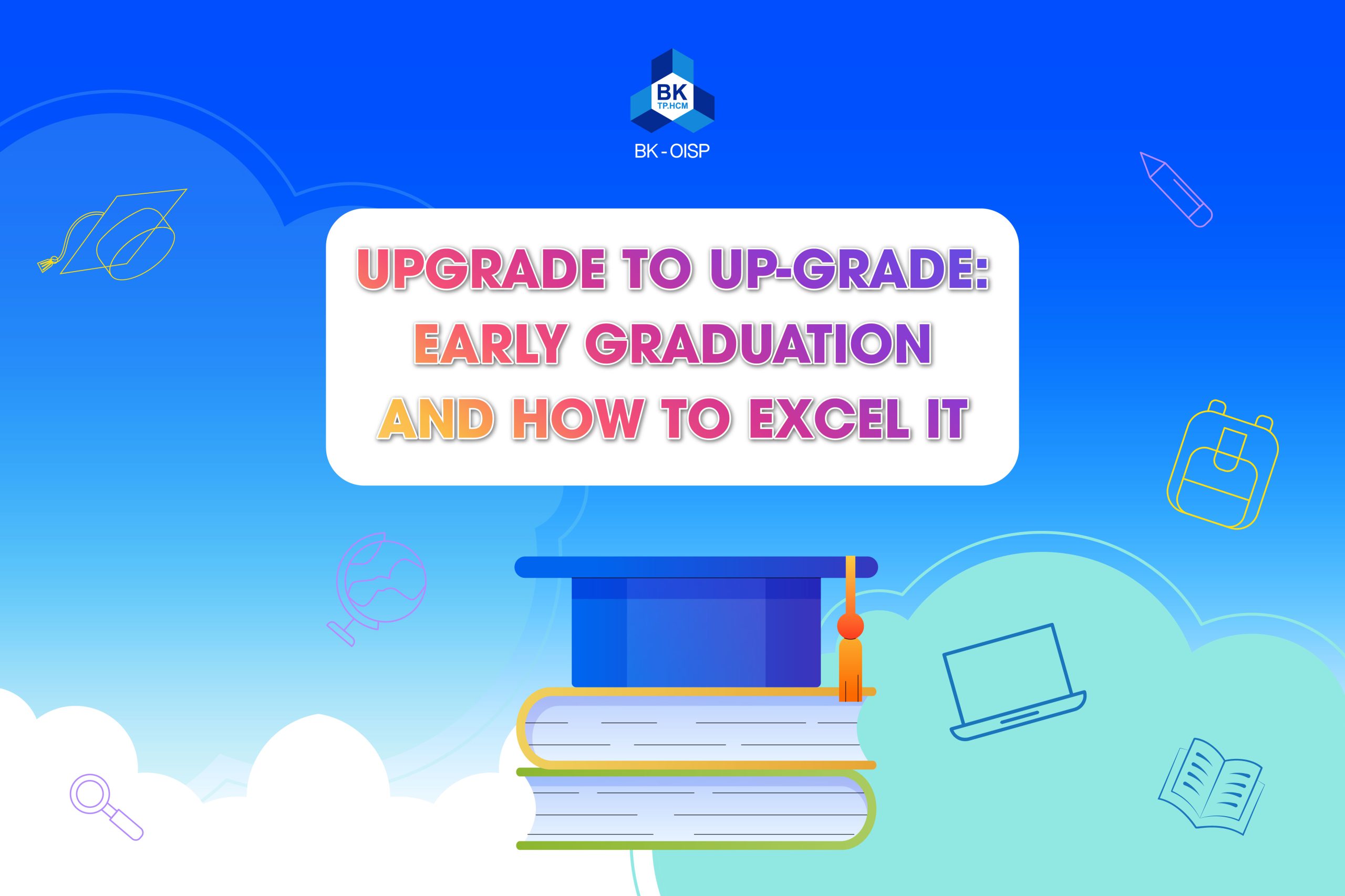 UPGRADE TO UP-GRADE: EARLY GRADUATION AND HOW TO EXCEL IT - Ho Chi Minh ...